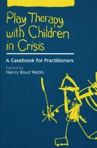 Play Therapy with Children in Crisis : A Casebook for Practitioners by Nancy Boyd Webb (1991 ...