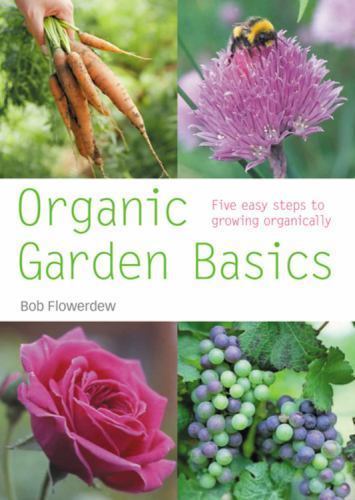 Organic Garden Basics : Five Easy Steps to Growing Organically by Bob ...