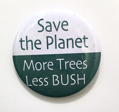 Save the Planet More Trees Less BUSH Presidential Campaign Button Pin ...