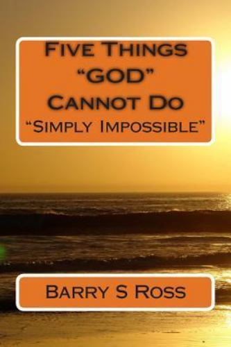 Five Things GOD Cannot Do : Simply Impossible! by Barry Ross (2014 ...