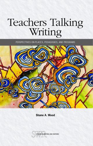 Studies in Writing and Rhetoric Ser.: Teachers Talking Writing ...