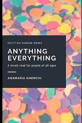 Anything Everything: uplifting random words by Ghenciu, Anamaria ...