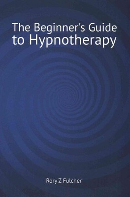 The Beginner's Guide to Hypnotherapy by Rory Z. Fulcher (English ...