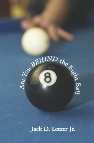 ARE YOU BEHIND THE EIGHT BALL: SIX CORNERSTONES OF By Letzer Jack D. Jr ...