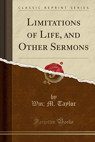 LIMITATIONS OF LIFE, AND OTHER SERMONS (CLASSIC REPRINT) By Wm; M ...
