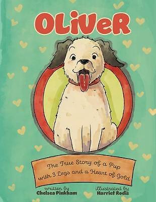 Oliver: The True Story of a Pup with Three Legs and a Heart of Gold by ...