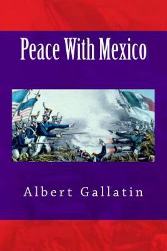Peace with Mexico by Albert Gallatin (1847, Trade Paperback) for sale ...