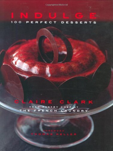 INDULGE: 100 PERFECT DESSERTS By Clark Head Pastry Chef At The French ...