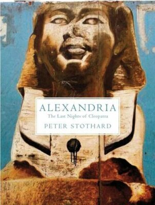 Alexandria: The Last Nights of Cleopatra by Peter Stothard Book The ...