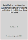 Build Below the Baseline (Student Edition): Developing the Part of Your ...