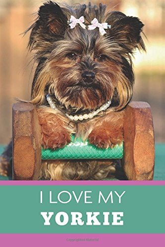 I Love My Yorkie (6x9 Journal) : Lightly Lined, 120 Pages, Perfect for ...