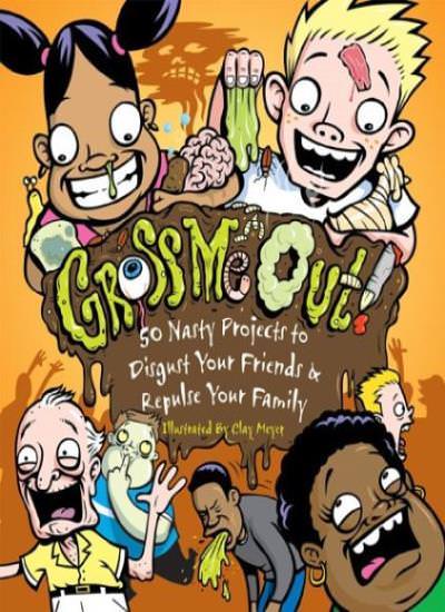 Gross Me Out: 50 Nasty Projects - To Disgust Your Friends and Repulse ...