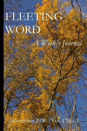 Fleeting Word -- A Weekly Journal -- November 2020 -- Volume 1 Number 1 ...