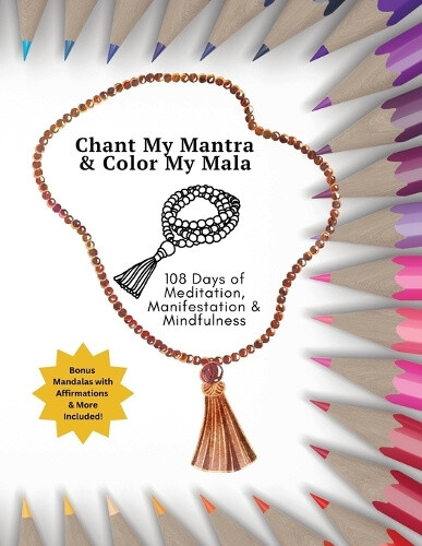 Chant My Mantra & Color My Mala: 108 Days of Meditation, Manifestation ...