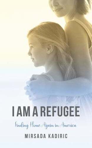 I Am a Refugee: Finding Home Again in America by Mirsada Kadiric: New ...
