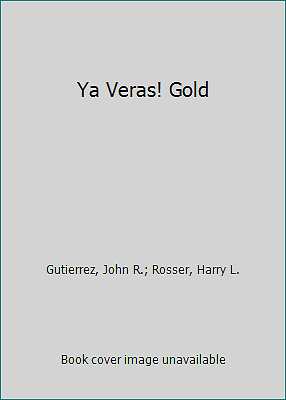 Ya Veras! Gold by Gutierrez, John R.; Rosser, Harry L. | eBay