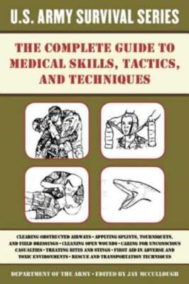 The Complete U.S. Army Survival Guide to Medical Skills, Tactics, and ...