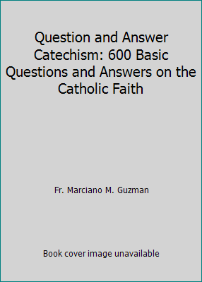 Question and Answer Catechism: 600 Basic Questions and Answers on the ...