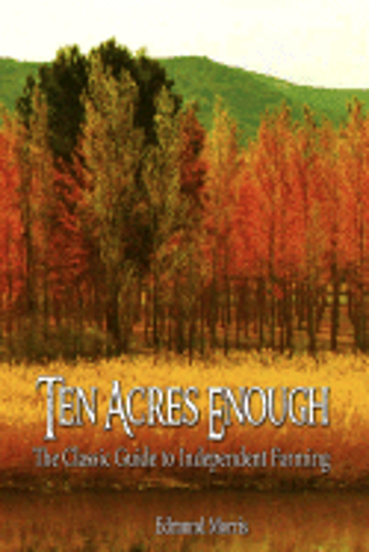 Ten Acres Enough: The Classic Guide to Independent Farming by Edmund ...