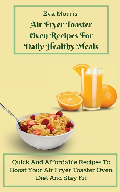 Air Fryer Toaster Oven Recipes For Daily Healthy Meals von Eva Morris ...