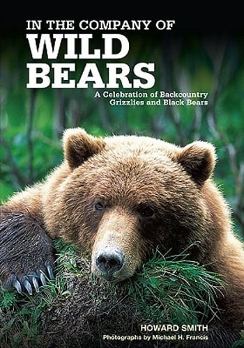 In the Company of Wild Bears: A Celebration of Backcountry Grizzlies ...