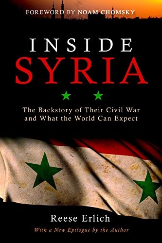 INSIDE SYRIA: THE BACKSTORY OF THEIR CIVIL WAR AND WHAT By Reese Erlich ...