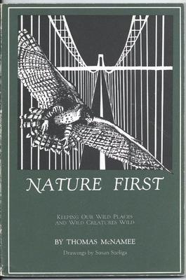 Nature First: Keeping our Wild Places and Wild Creatures Wild by ...