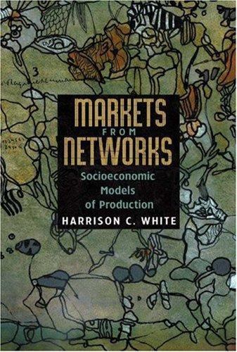 Markets from Networks : Socioeconomic Models of Production by Harrison ...