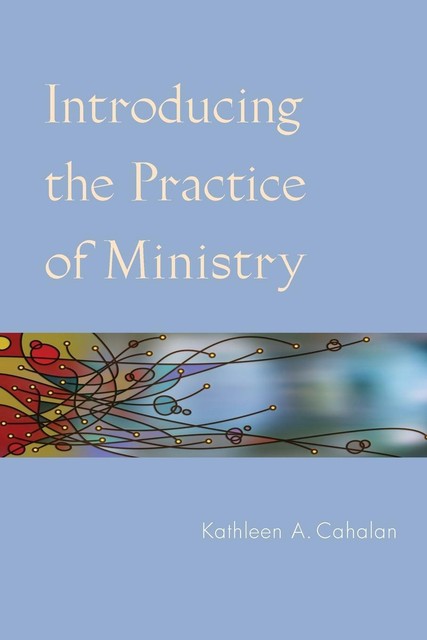 Introducing the Practice of Ministry von Kathleen A Cahalan (2010 ...
