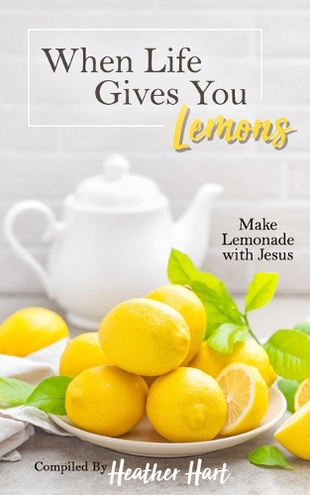 When Life Gives You Lemons: Make Lemonade with Jesus by Rebekah ...