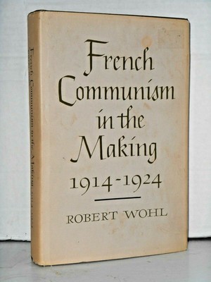 French Communism in the Making, 1914 -1924 by Robert Wohl (1966 ...