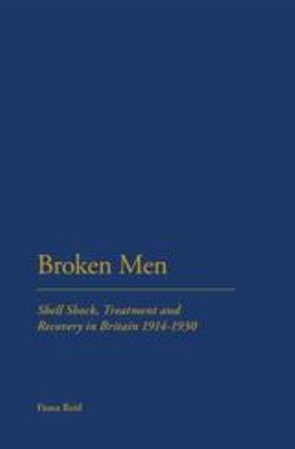 Broken Men : Shell Shock, Treatment and Recovery in Britain 1914-30 by ...