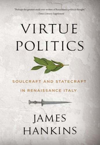 Virtue Politics: Soulcraft and Statecraft in Renaissance Italy by James ...