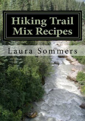 Hiking Trail Mix Recipes : A Camping Snack Mix Cookbook by Laura ...