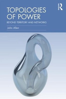 Topologies of Power: Beyond territory and networks by John Allen ...
