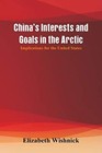 China's Interests and Goals in the Arctic: Implications for the United ...
