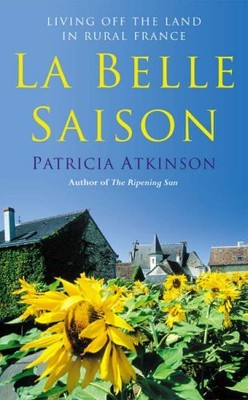 La Belle Saison: Living Off the Land in Rural France, Patricia Atkinson ...