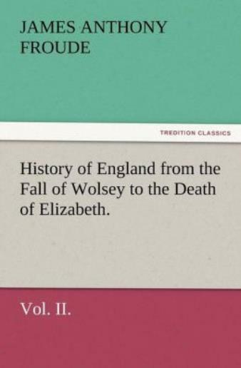History Of England From The Fall Of Wolsey To The Death Of Elizabeth ...