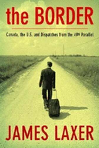 The Border: Canada, the Us and Dispatches from the 49th Parallel by ...