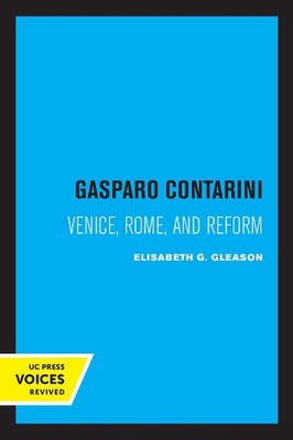 Gasparo Contarini: Venice, Rome, and Reform by Elisabeth G. Gleason ...