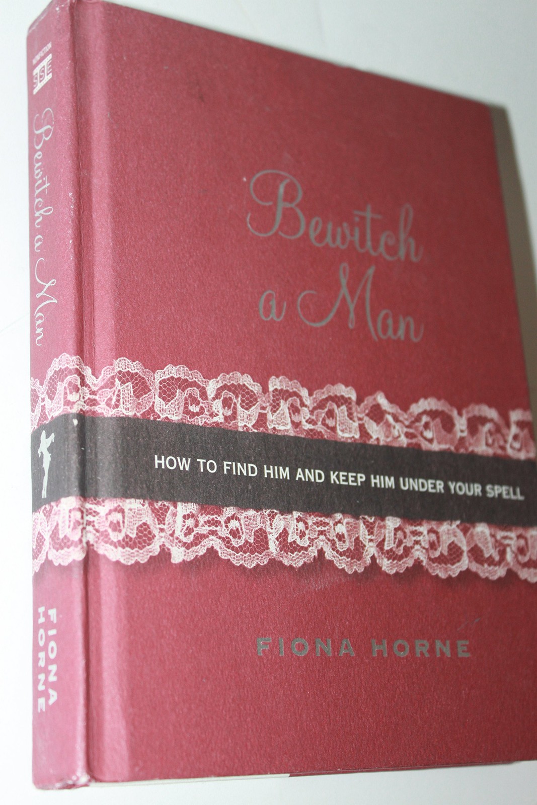 Bewitch a Man: How to Find Him and Keep Him Under Your Spell by Horne ...