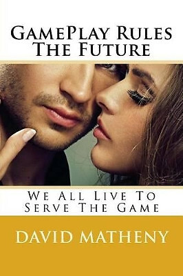 GamePlay Rules The Future: We All Live To Serve The Game By David ...
