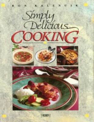 Simply Delicious Cooking - Hardcover By Ron Kalenuik - GOOD ...