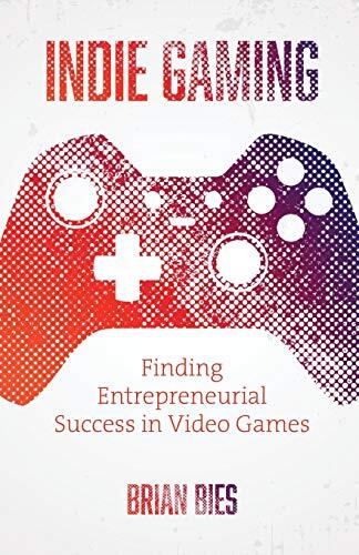 Indie Gaming: Finding Entrepreneurial Success in Video Games ...