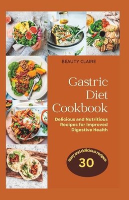 The Gastric Diet Cookbook: Delicious and Nutritious Recipes for ...