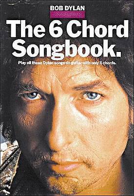 The Six Chord Songbook: Play All These Dylan Songs on Guitar with Only ...