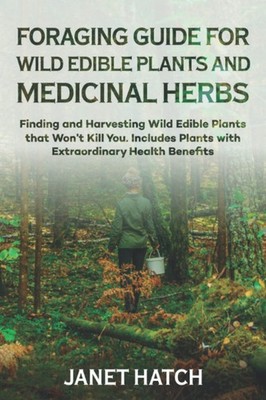 FORAGING GUIDE FOR WILD EDIBLE PLANTS AND MEDICINAL HERBS: Finding and ...