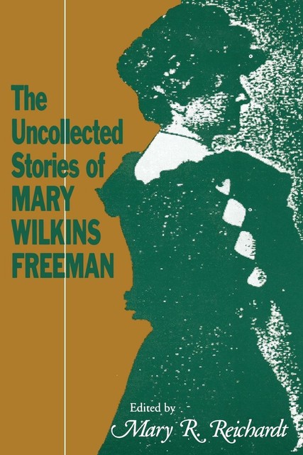 The Uncollected Stories of Mary Wilkins Freeman von Mary Eleanor ...