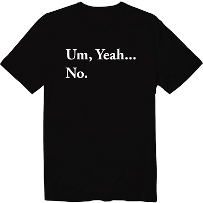 Um Yeah No Funny Saying Unisex Graphic Tee Size S-5XL | eBay