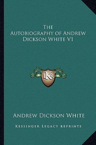 Autobiography of Andrew Dickson White V1 by Andrew Dickson White (2010 ...